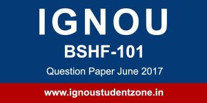 Ignou BSHF 101 Question Paper June 2017 - Ignou Student Zone